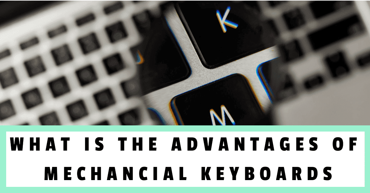 What Is The Advantage Of Mechanical Keyboard? - Keyboard Cutter