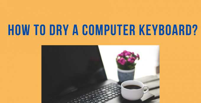 How To Dry A Computer Keyboard? (5 Top Methods!) - Keyboard Cutter