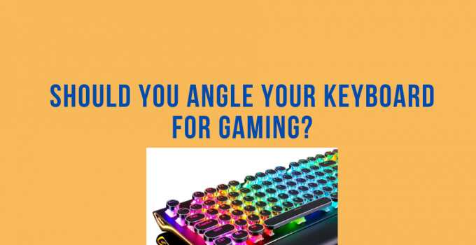 Should You Angle Your Keyboard For Gaming? (5 Reasons Why You Should ...